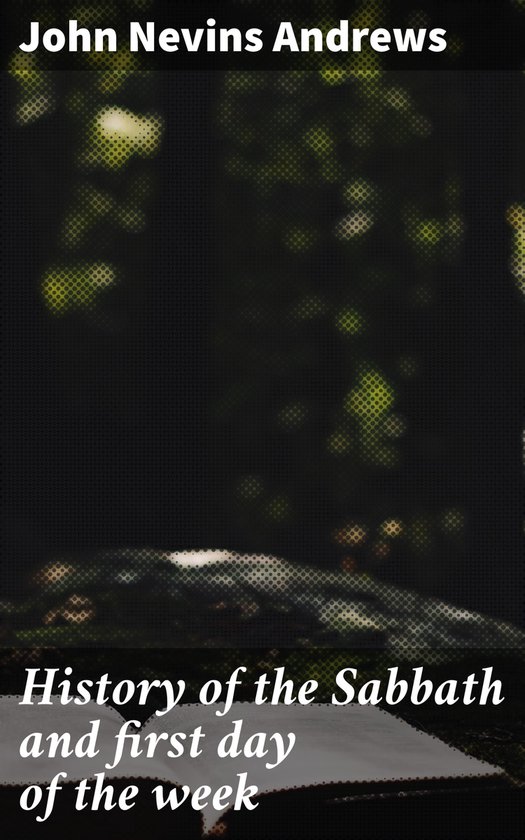 History of the Sabbath and first day of the week (ebook), John Nevins ...