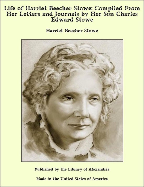 Life of Harriet Beecher Stowe: Compiled From Her Letters and Journals by Her Son... | bol.com