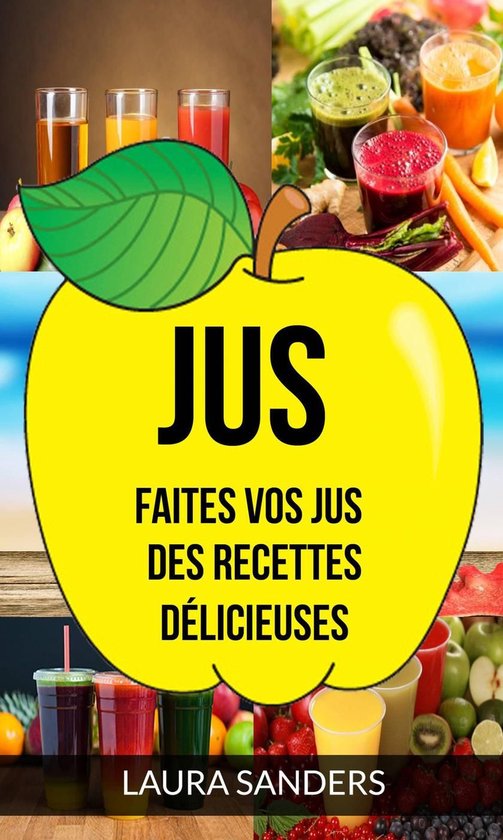 Jus - Jus: Faites vos jus : des recettes délicieuses (ebook), Laura ...