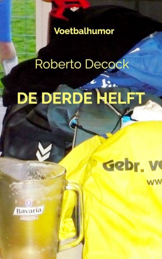 De derde helft - Humoristisch eerbetoon aan amateurvoetballers en ...