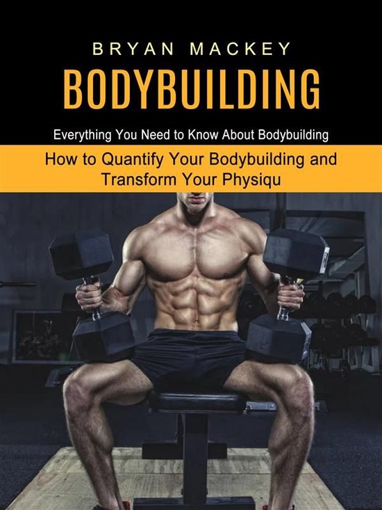 Bodybuilding: Everything You Need to Know About Bodybuilding (How to ...
