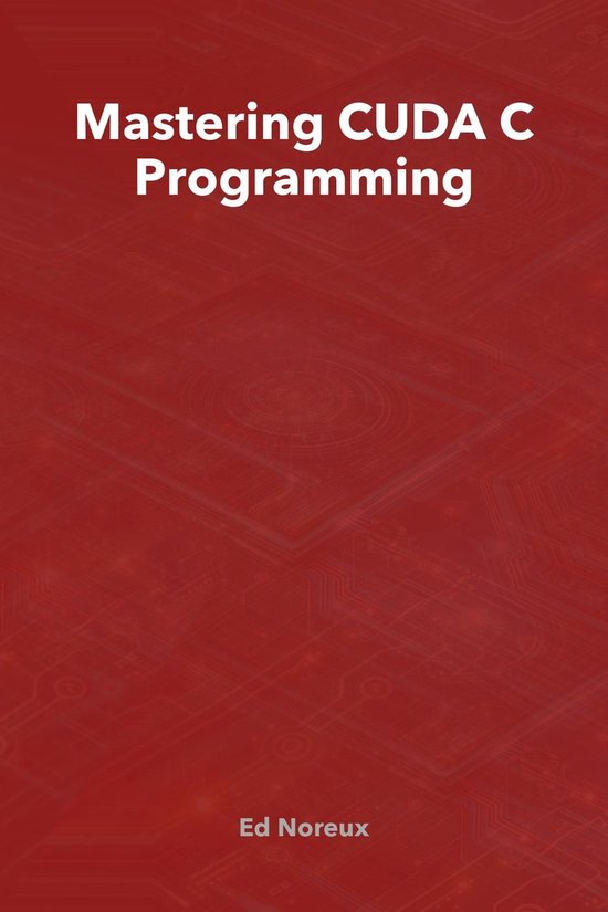 Mastering CUDA C Programming (ebook), Ed Norex | 9798224743285 | Boeken | bol