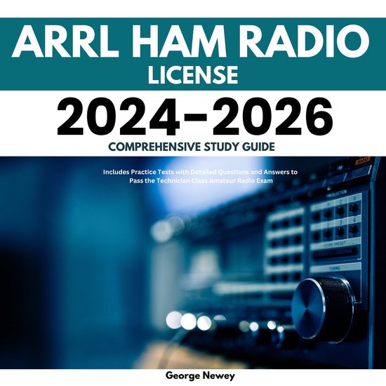ARRL Ham Radio License 2024-2026 Comprehensive Study Guide, George ...