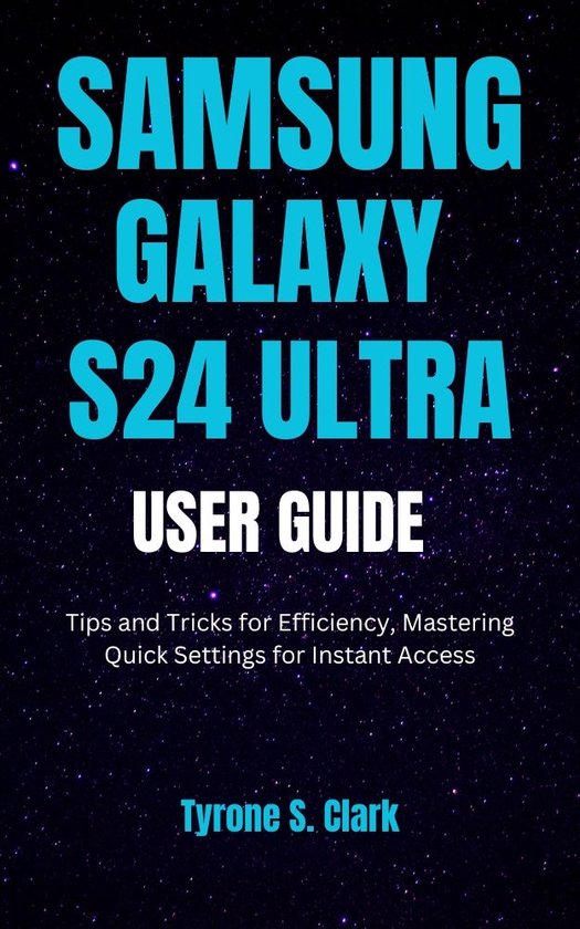 SAMSUNG GALAXY S24 ULTRA USER GUIDE (ebook), Tyrone S. Clark ...