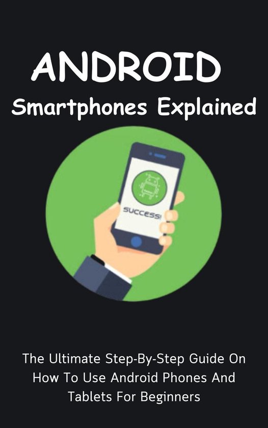Android Smartphones Explained: The Ultimate Step-By-Step Guide On How ...