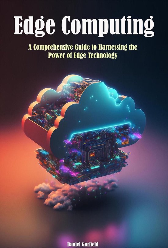 Edge Computing: A Comprehensive Guide to Harnessing the Power of Edge Technology... | bol