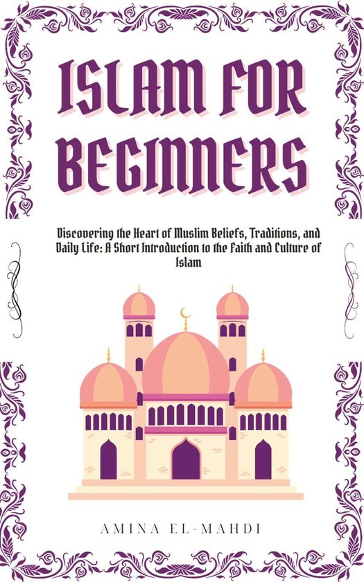 Islam For Beginners: Discovering the Heart of Muslim Beliefs ...