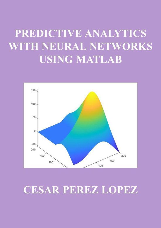 PREDICTIVE ANALYTICS WITH NEURAL NETWORKS USING MATLAB (ebook), Cesar ...