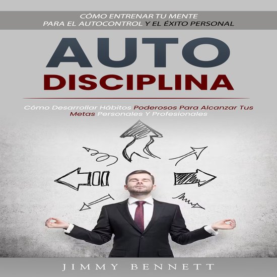 Autodisciplina: Cómo Entrenar Tu Mente Para El Autocontrol Y El Éxito ...