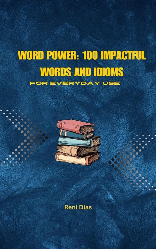 Word Power :100 Impactful Words and Idioms For Everyday Use (ebook ...