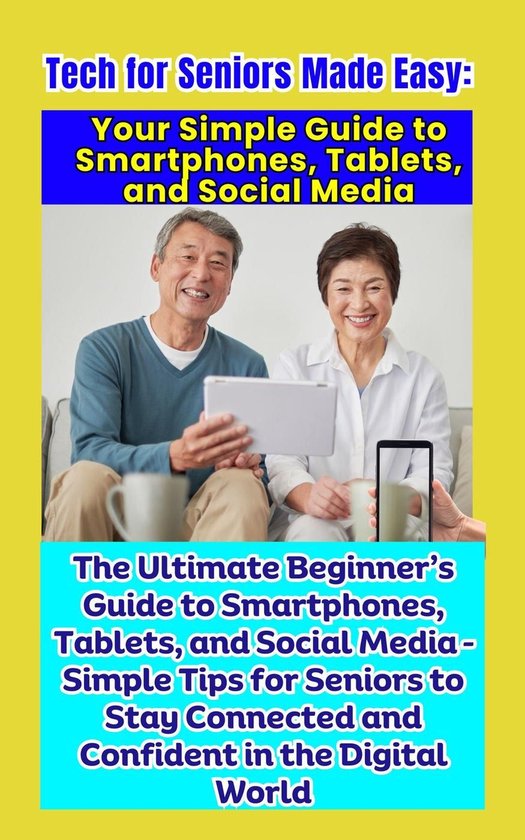 Tech for Seniors Made Easy: Your Simple Guide to Smartphones, Tablets ...