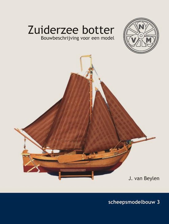 Scheepsmodelbouw 3 - de Zuiderzee Botter, J. van Beylen | 9789086162215 ...