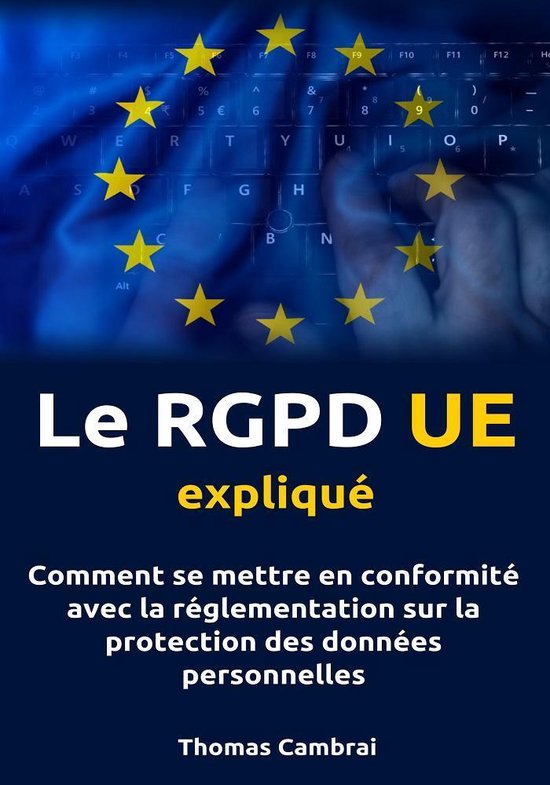 Le RGPD UE expliqué : Comment se mettre en conformité avec la réglementation sur la... | bol.com