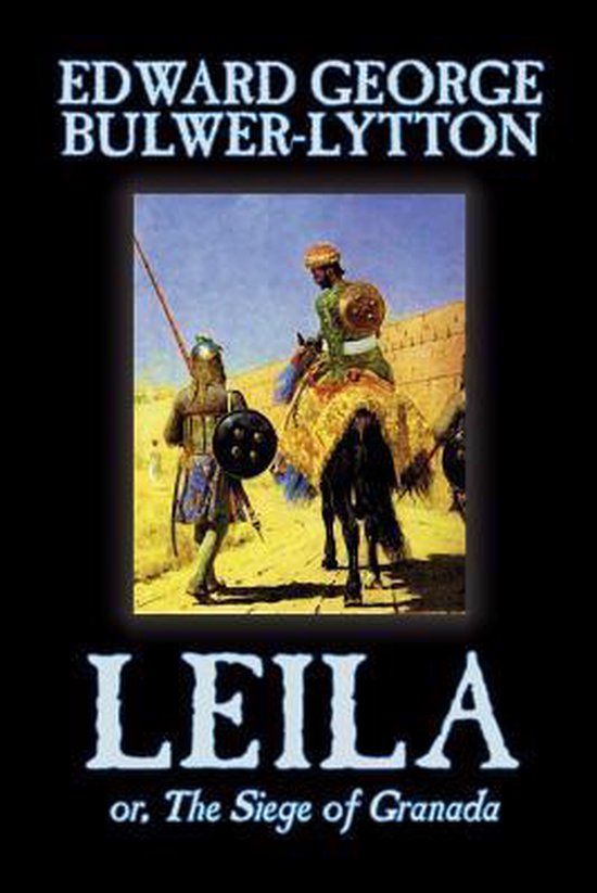 Leila, or the Siege of Granada, Sir Edward Bulwer-Lytton ...