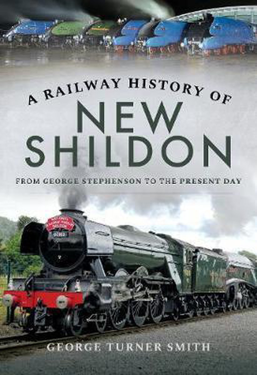 A Railway History of New Shildon, George Turner Smith | 9781526736390 ...