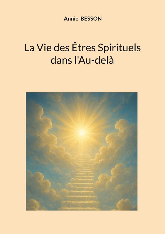 La Vie des Êtres Spirituels dans l'Au-delà (ebook), Annie Besson ...