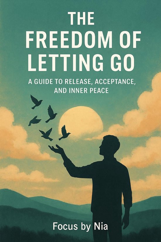 The Freedom of Letting Go: A Guide to Release, Acceptance, and Inner ...