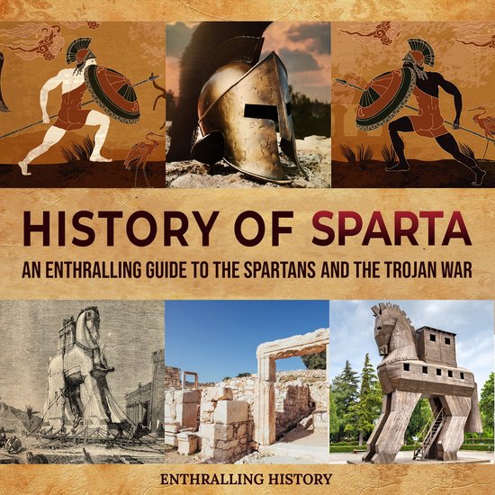 History of Sparta: An Enthralling Guide to the Spartans and the Trojan ...