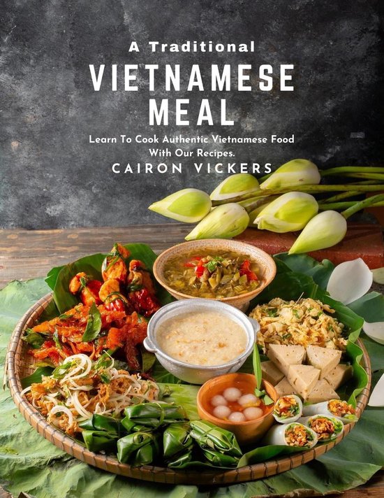 A Traditional Vietnamese Meal : Learn To Cook Authentic Vietnamese Food ...