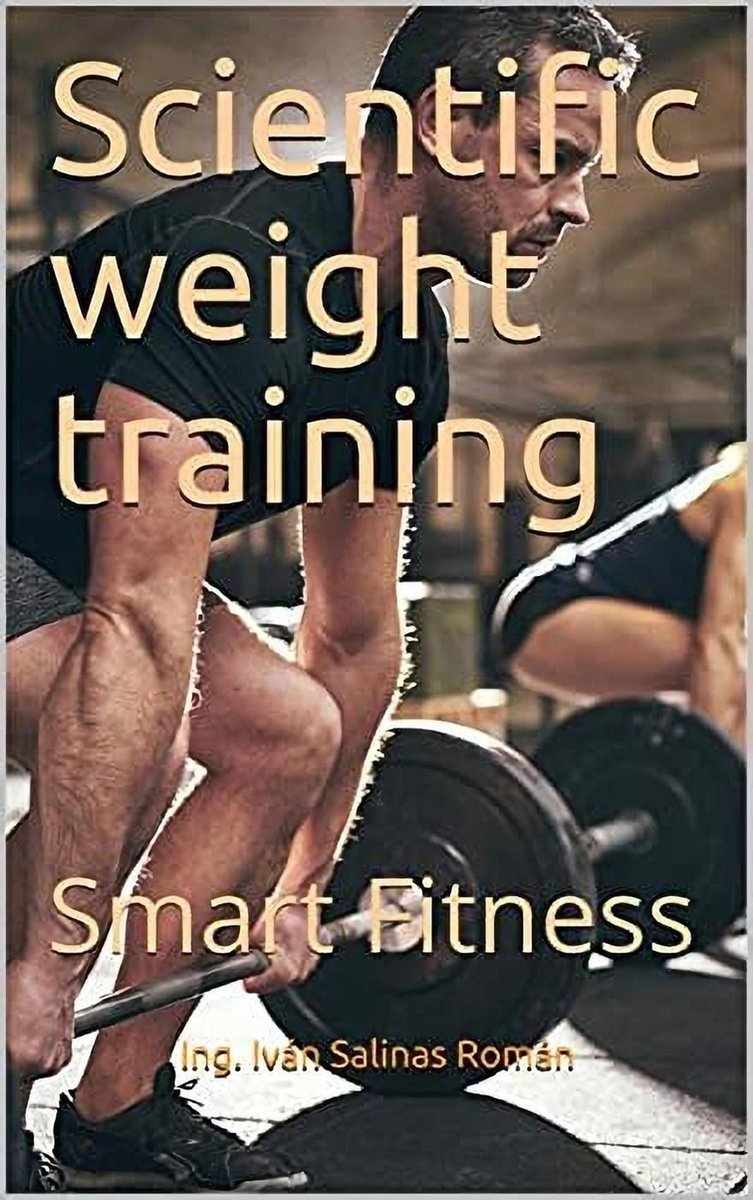 Scientific weight training: smart fitness (ebook), Ing. Iván S. R ...