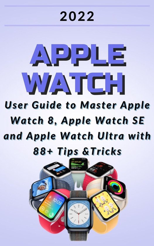 Apple Watch:2022 User Guide to Master Apple Watch 8, Apple Watch SE and ...