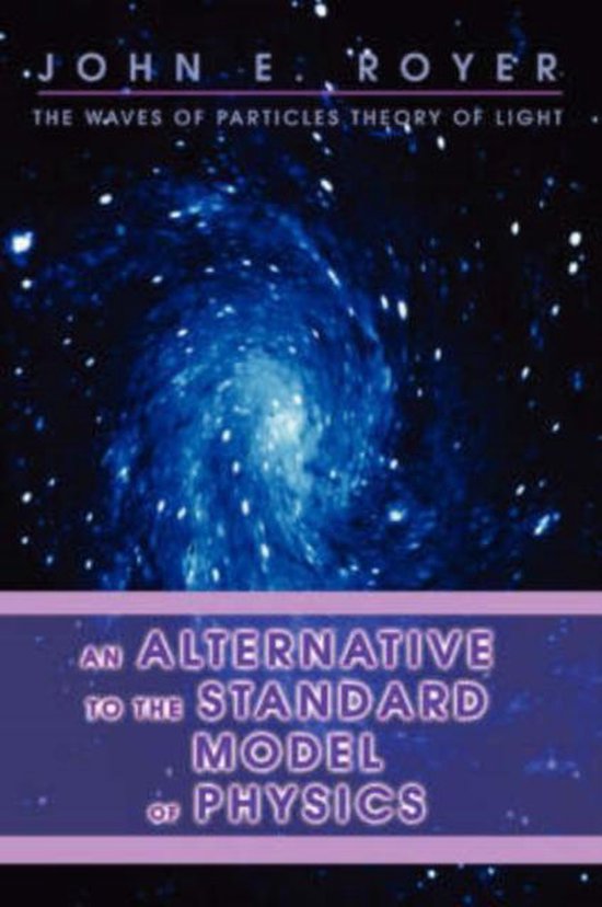 An Alternative to the Standard Model of Physics, John E Royer ...