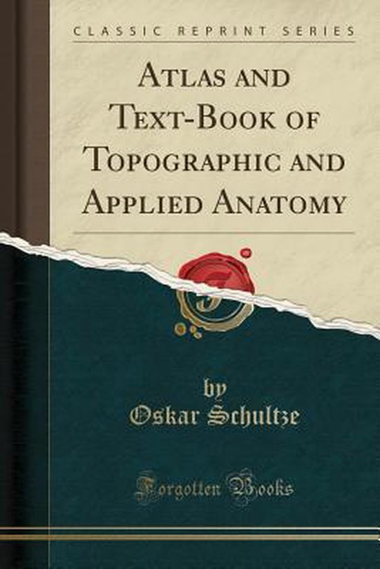 Atlas and Text-Book of Topographic and Applied Anatomy (Classic Reprint ...