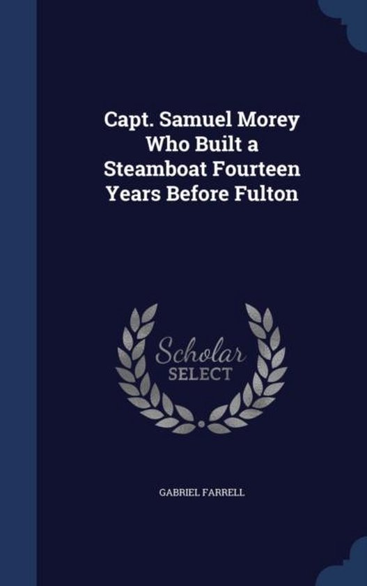 Capt. Samuel Morey Who Built a Steamboat Fourteen Years Before Fulton ...