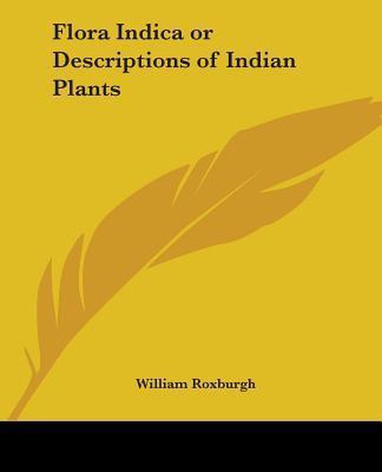 Flora Indica or Descriptions of Indian Plants, William Roxburgh ...