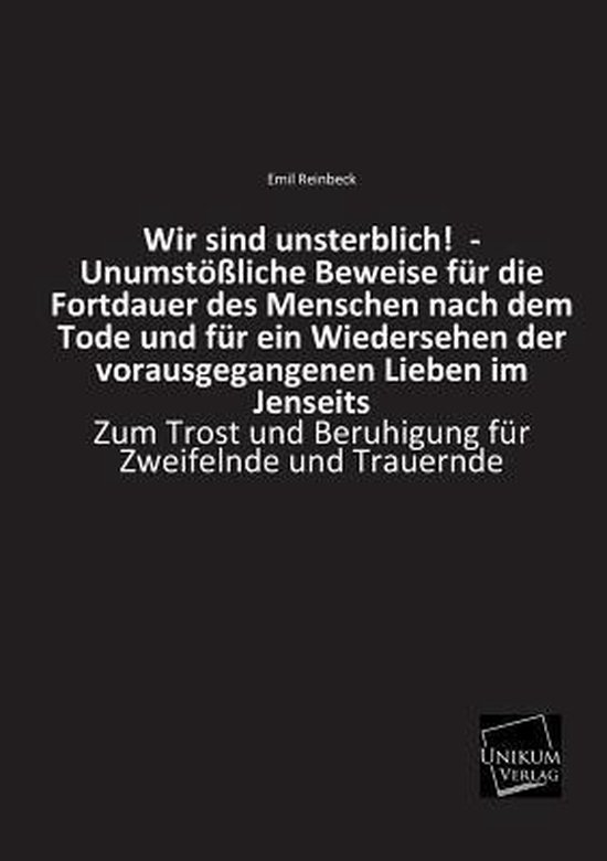 Wir Sind Unsterblich! - Unumstossliche Beweise Fur Die Fortdauer Des ...