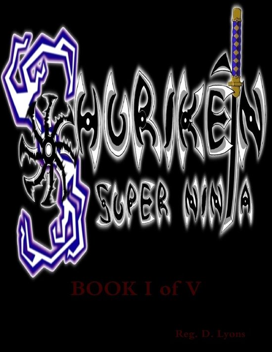 Shurik`en the 'Super Ninja' Book I of V (ebook), Reg. D. Lyons | 9781300337867 | Boeken | bol.com