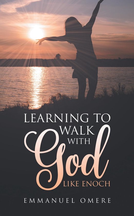 Learning To Walk With God Like Enoch (ebook), Emmanuel Omere ...