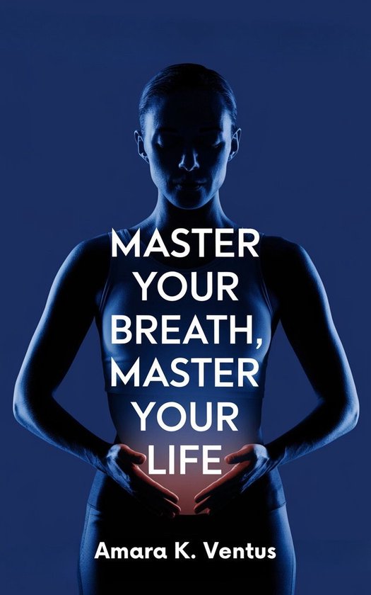Master Your Breath, Master Your Life (ebook), Amara K. Ventus | 9781456661526 | Boeken | bol