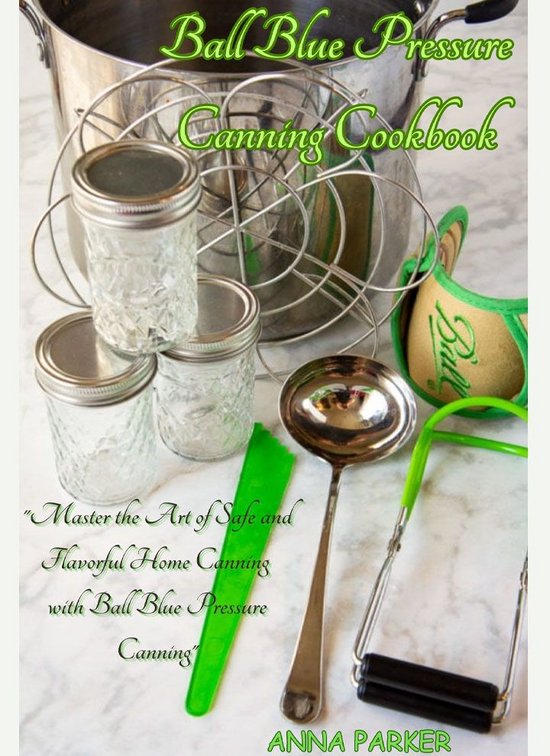 BALL BLUE PRESSURE CANNING COOKBOOK (ebook), Anna Parker ...