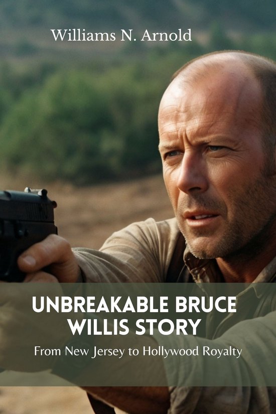 UNBREAKABLE BRUCE WILLIS STORY (ebook), WILLIAMS N. ARNOLD ...