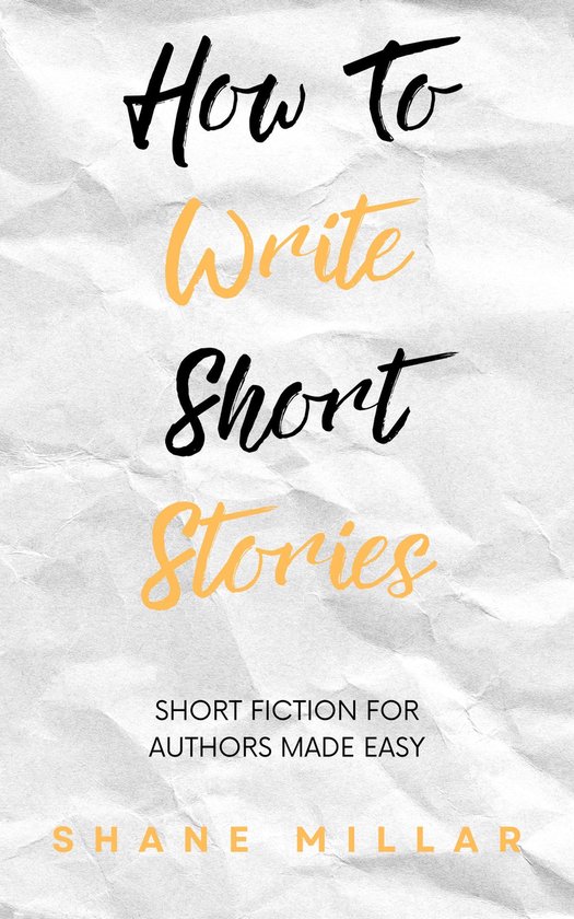 Write Better Fiction 6 - How to Write Short Stories (ebook), Shane ...