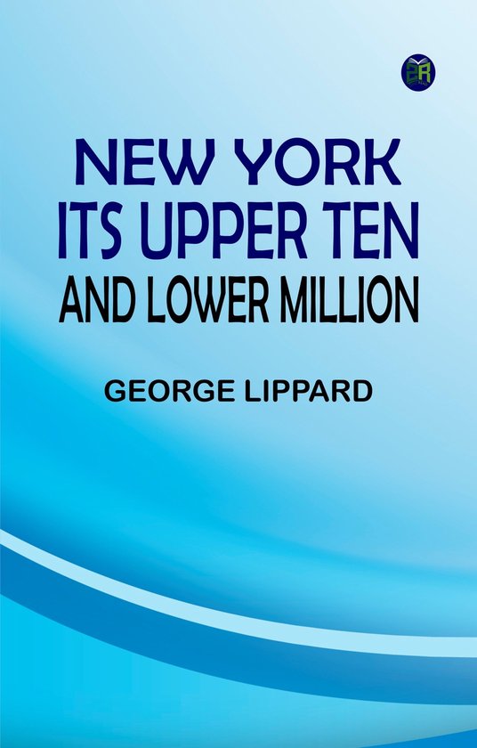 New York: Its Upper Ten and Lower Million (ebook), George Lippard ...