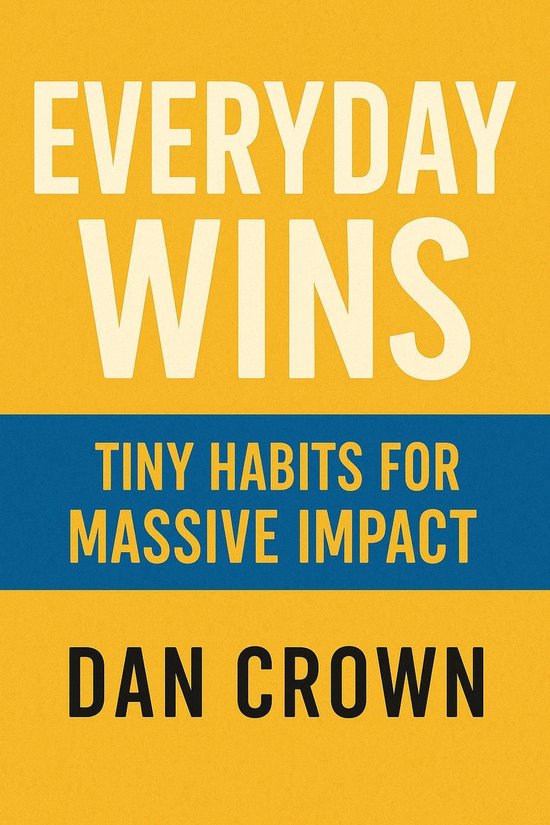 Everyday Wins: Tiny Habits for Massive Impact (ebook), Dan Crown ...