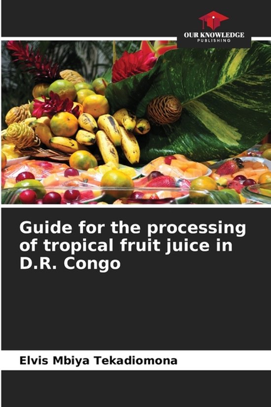 Guide for the processing of tropical fruit juice in D.R. Congo, Elvis ...