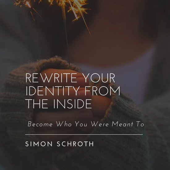 Rewrite Your Identity From The Inside, Simon Schroth | 9798318311512 ...