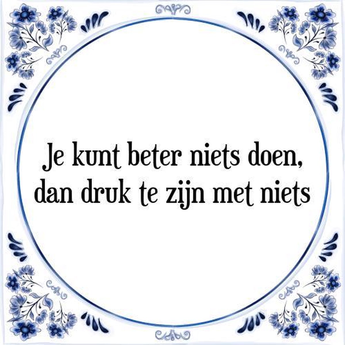 Tegeltje met Spreuk (Tegeltjeswijsheid): Je kunt beter niets doen, dan ...