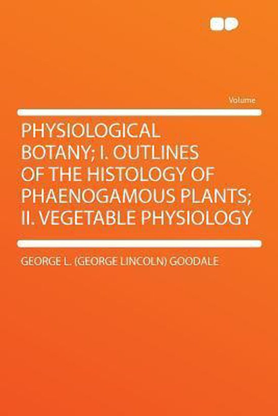 Physiological Botany; I. Outlines of the Histology of Phaenogamous ...