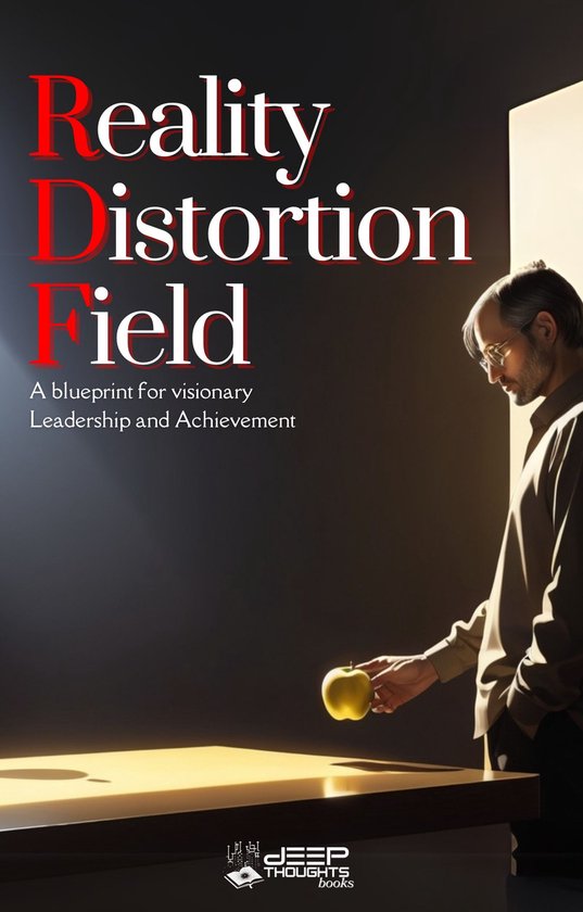 Reality Distortion Field - A Blueprint for Visionary Leadership and ...