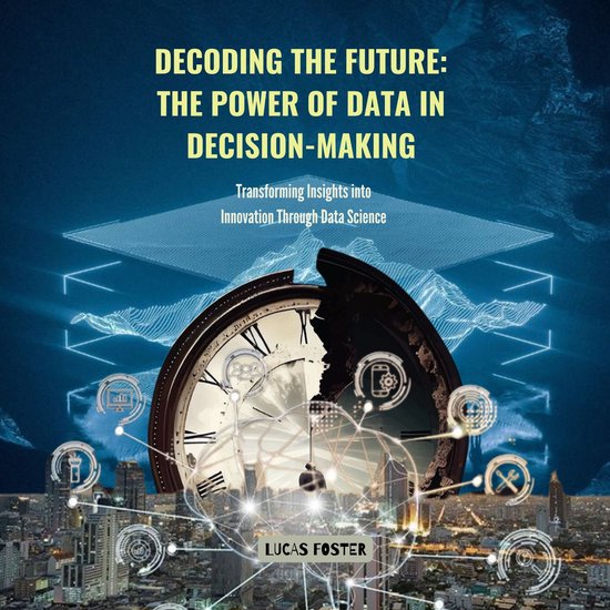 Decoding the Future: The Power of Data in Decision-Making, Lucas Foster |... | bol