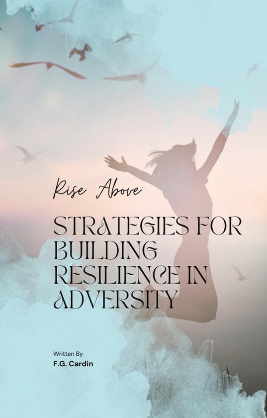 Rise Above: Strategies for Building Resilience in Adversity (ebook), F.G. Cardin |... | bol