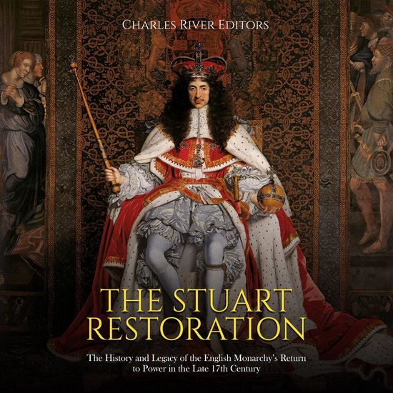 Stuart Restoration, The: The History and Legacy of the English Monarchy ...