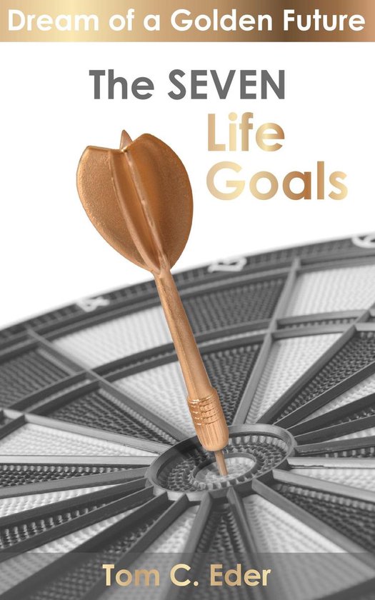 Dream of a Golden Future 3 - The Seven Life Goals (ebook), Tom Eder ...