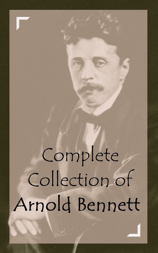 Classic Collection Series - Complete Collection of Arnold Bennett ...
