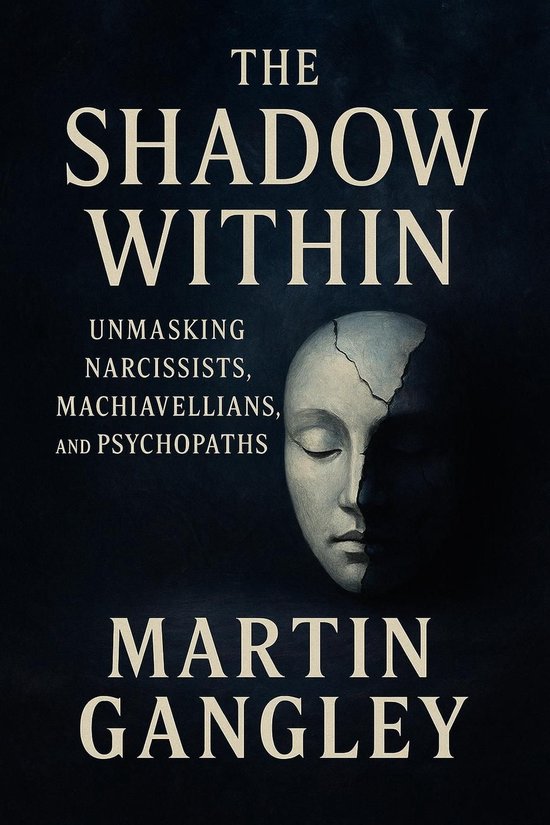 The Shadow Within: Unmasking Narcissists, Machiavellians, and ...