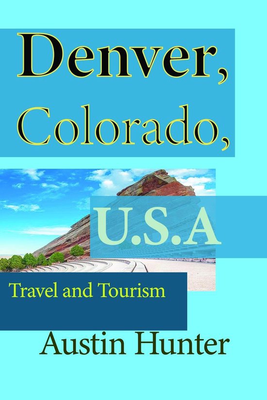 Denver, Colorado, U.S.A: Travel and Tourism (ebook), Austin Hunter ...